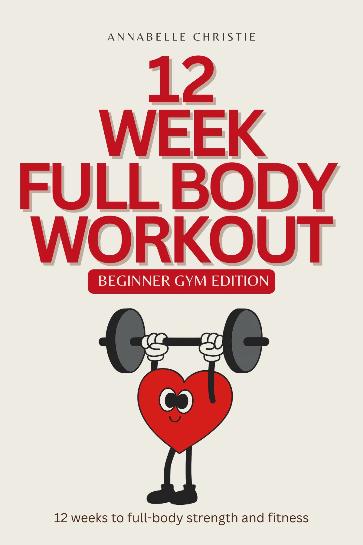 12 Week Full Body Guide - Beginner Gym Edition – Sculpted By Annabelle
